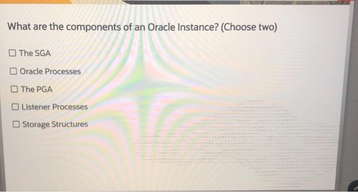 Solved What are the components of an Oracle Instance? | Chegg.com