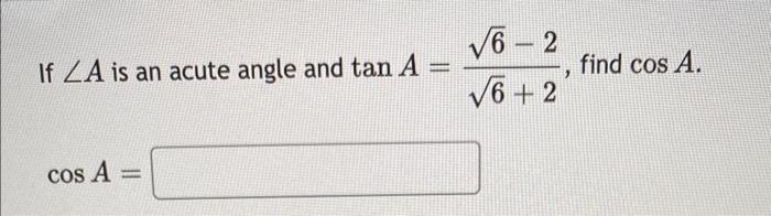 Solved If ∠A is an acute angle and tanA=6+26−2, find cosA. | Chegg.com