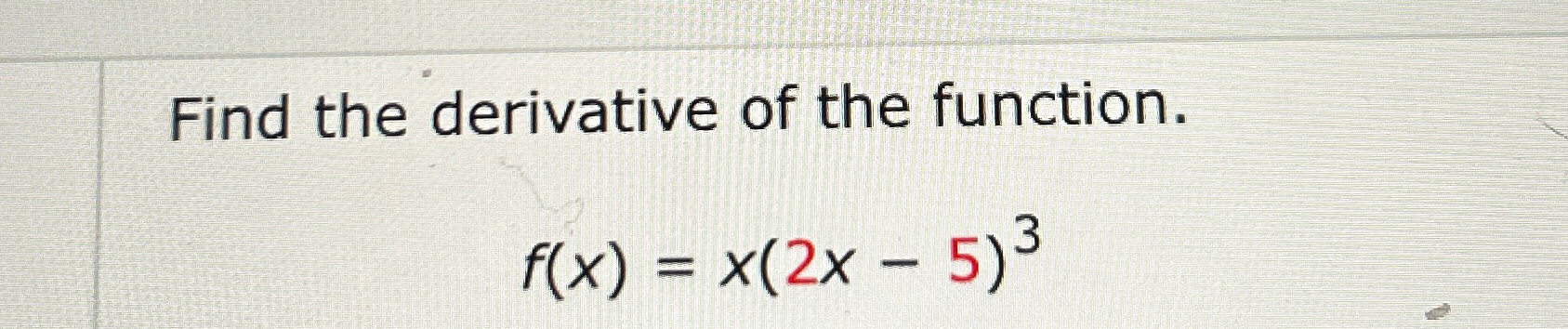 Solved Find the derivative of the function.f(x)=x(2x-5)3 | Chegg.com