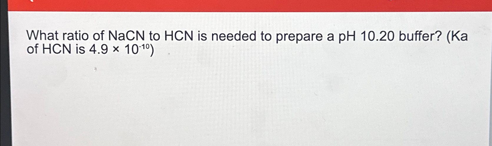Solved What ratio of NaCN to HCN ﻿is needed to prepare a pH | Chegg.com