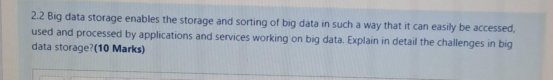 Solved 2.2 Big data storage enables the storage and sorting | Chegg.com