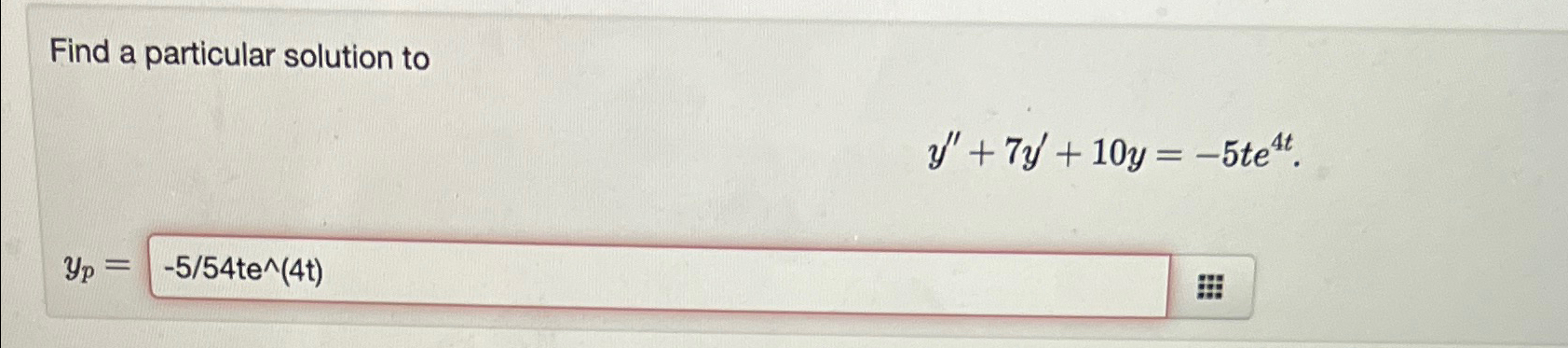 Solved Find a particular solution toy''+7y'+10y=-5te4t.yp= | Chegg.com
