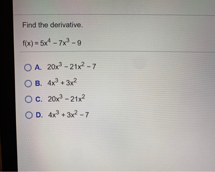 Solved Find the derivative. f(x) = 5x4 - 7x3 - O A. 20x3 - | Chegg.com