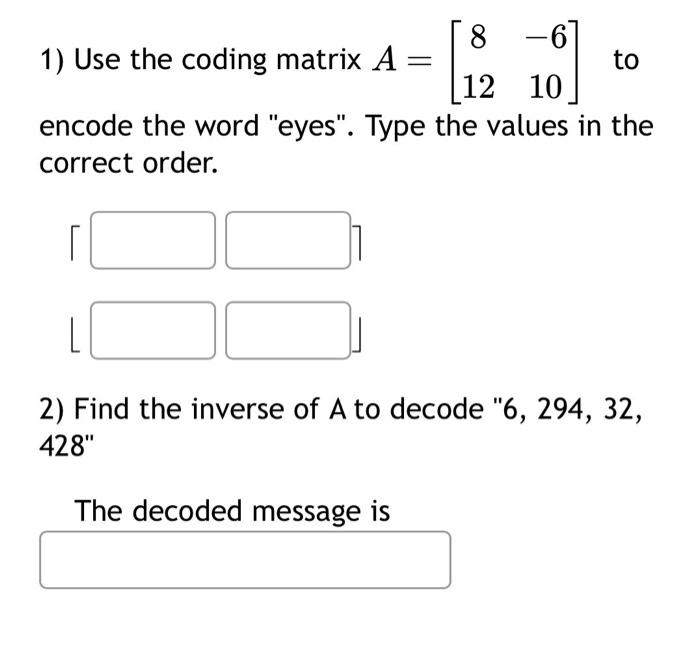 Solved 1) Use the coding matrix A=[812−610] to encode the | Chegg.com