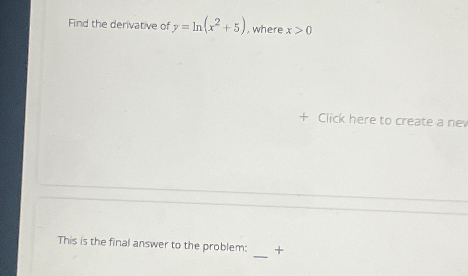 Solved Find the derivative of y=ln(x2+5), ﻿where x>0Click | Chegg.com
