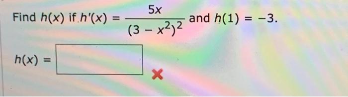 Solved Find h(x) if h′(x)=(3−x2)25x and h(1)=−3 h(x)= | Chegg.com