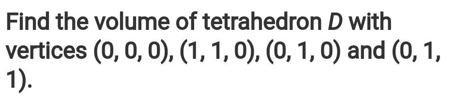 Solved Find the volume of tetrahedron D with vertices | Chegg.com