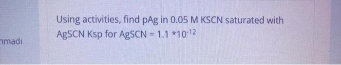 Solved madı Using activities, find pAg in 0.05 M KSCN | Chegg.com