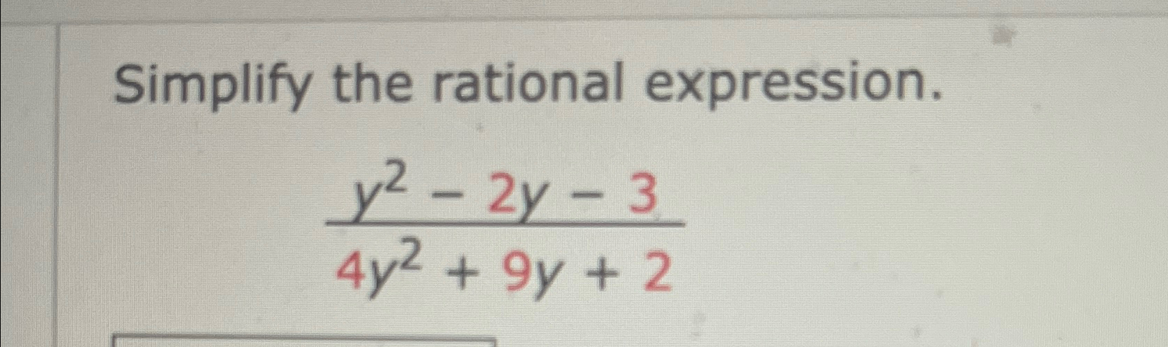 Solved Simplify the rational expression.y2-2y-34y2+9y+2 | Chegg.com