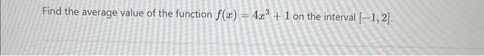 Solved Find the average value of the function f(x)=4x3+1 on | Chegg.com