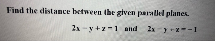 Solved Find the distance between the given parallel planes. | Chegg.com