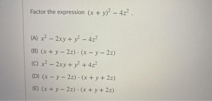 Solved Factor the expression (x + y)2 – 4z2. (A) x2 – 2xy + | Chegg.com