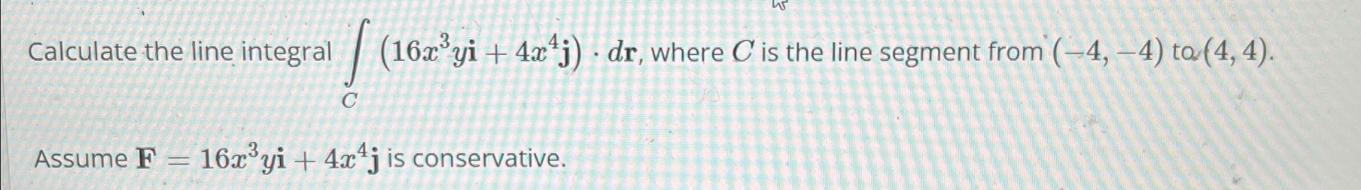 Solved Calculate the line integral ∫C﻿(16x3yi+4x4j)*dr, | Chegg.com