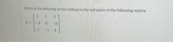 Solved Which of the following vectors belong to the null | Chegg.com