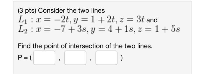 Solved ( 3 pts) Consider the two lines L1:x=−2t,y=1+2t,z=3t | Chegg.com
