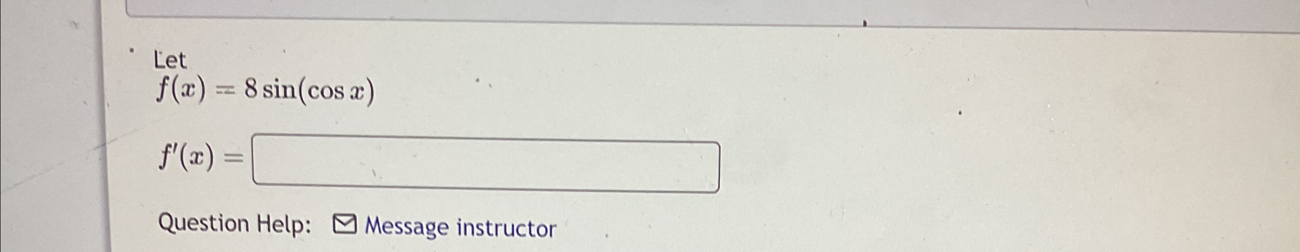 Solved Letf(x)=8sin(cosx)f'(x)=Question Help:Message | Chegg.com