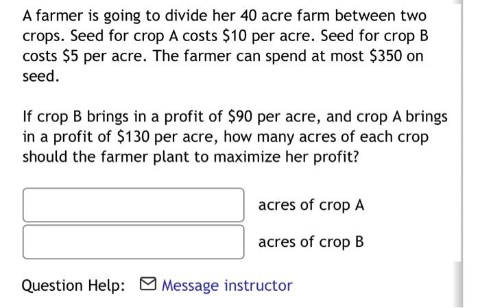 Solved A farmer is going to divide her 40 acre farm between | Chegg.com