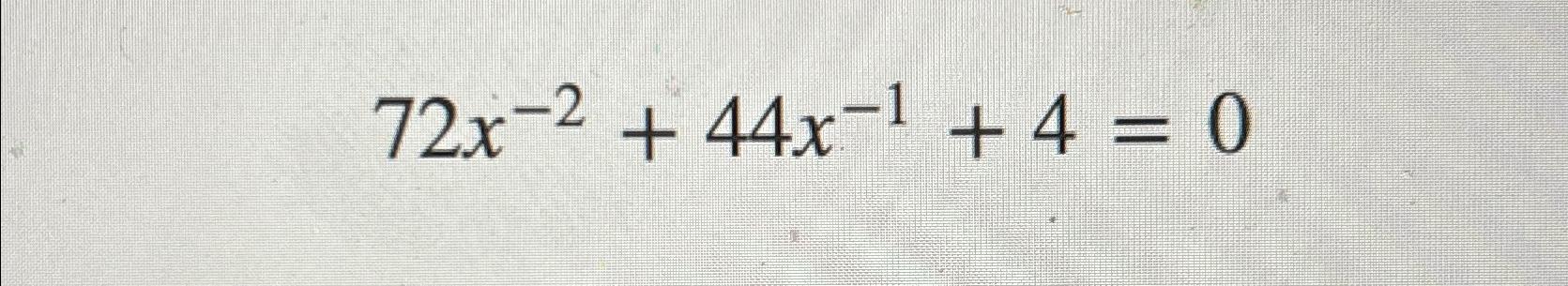 Solved 72x-2+44x-1+4=0 | Chegg.com