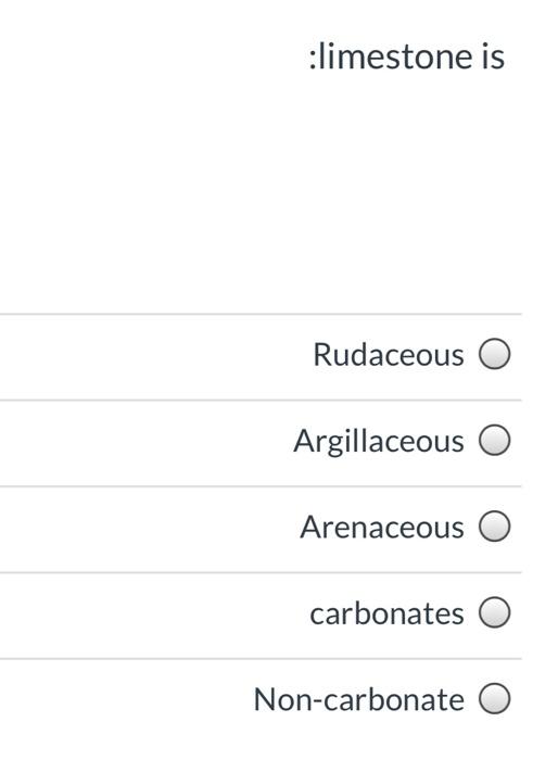 Solved :limestone is Rudaceous O Argillaceous o Arenaceous O | Chegg.com