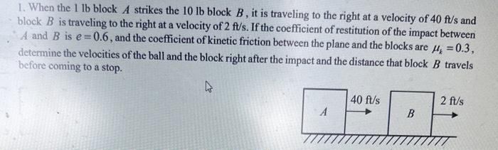 Solved 1. When the 1lb block A strikes the 10lb block B, it | Chegg.com