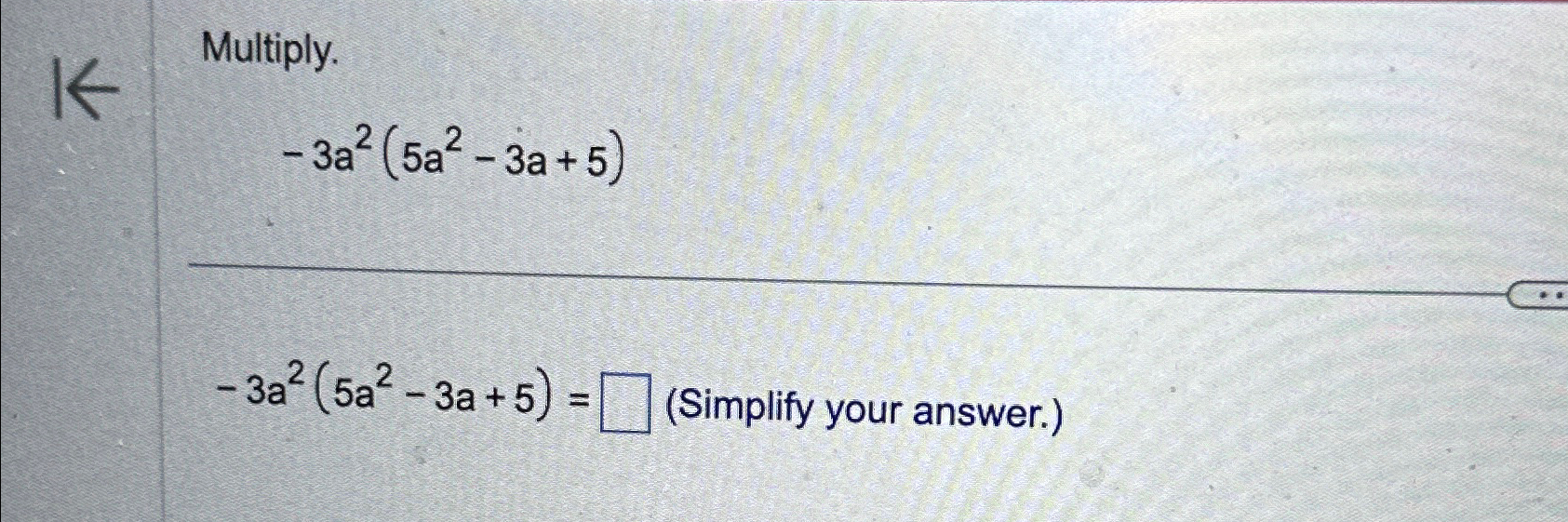 Solved Multiply.-3a2(5a2-3a+5)-3a2(5a2-3a+5)=(Simplify your | Chegg.com