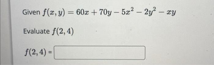 Solved Given f(x,y)=60x+70y−5x2−2y2−xy Evaluate f(2,4) | Chegg.com