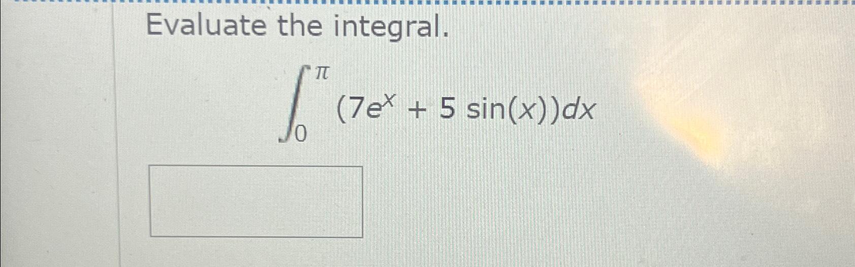 Solved Evaluate the integral.∫0π(7ex+5sin(x))dx | Chegg.com