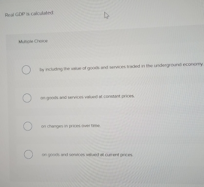 Solved Real GDP is calculated:Multiple Choiceby including | Chegg.com