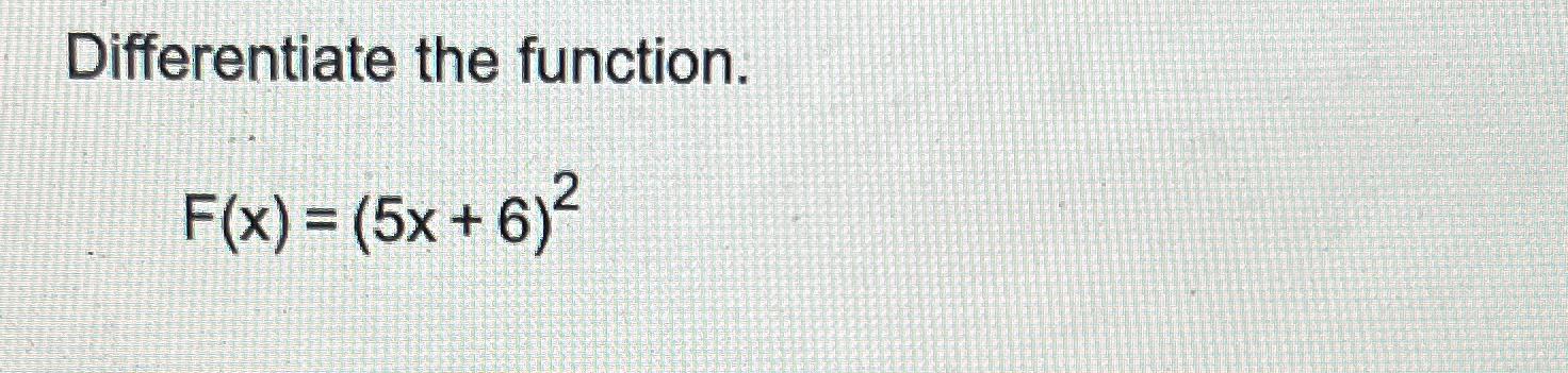 Solved Differentiate the function.F(x)=(5x+6)2 | Chegg.com