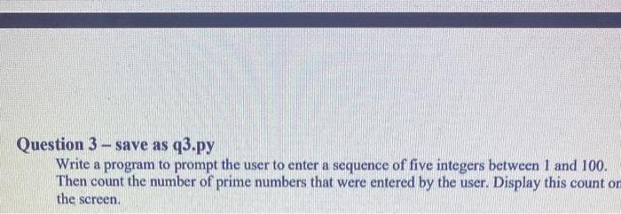 Solved Question 3 - save as q3.py Write a program to prompt | Chegg.com