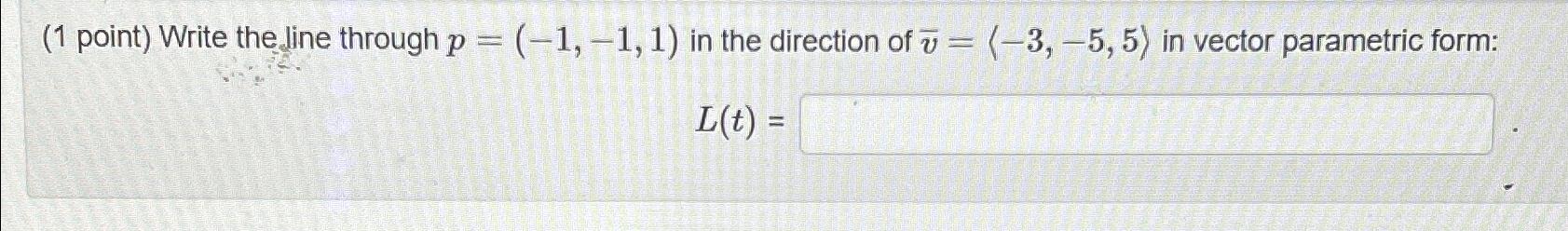 Solved (1 ﻿point) ﻿Write the line through p=(-1,-1,1) ﻿in | Chegg.com