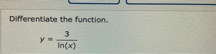Solved Differentiate the function. 3 y= In(x) | Chegg.com