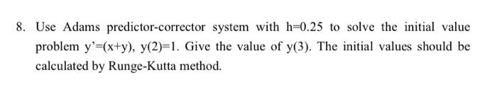 Solved 8. Use Adams predictor-corrector system with h=0.25 | Chegg.com