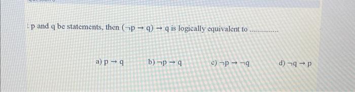 Solved p and q be statements, then (¬p→q)→q is logically | Chegg.com