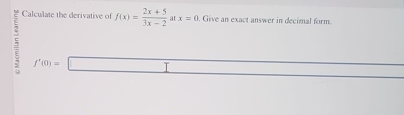 Solved Calculate the derivative of f(x)=2x+53x-2 ﻿at x=0. | Chegg.com