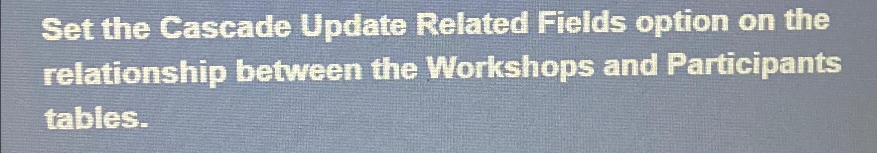 Solved Set the Cascade Update Related Fields option on the | Chegg.com
