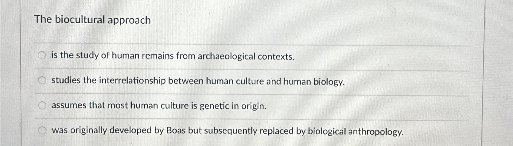 Solved The biocultural approachis the study of human remains | Chegg.com