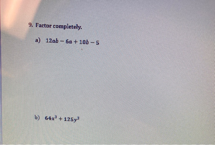 Solved 9. Factor completely. a) 12ab-6a + 10b - 5 b) 64x' + | Chegg.com