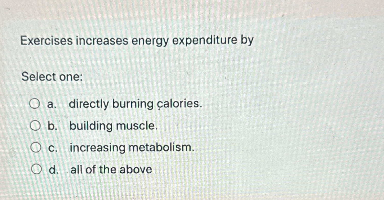 Solved Exercises increases energy expenditure bySelect | Chegg.com