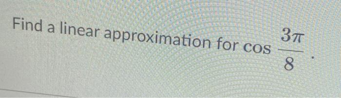 Solved Find a linear approximation for cos а Зл 8 | Chegg.com