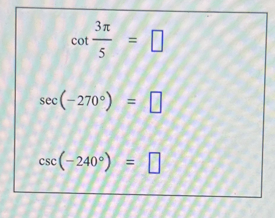 Solved cot(3π5)=sec(-270°)=csc(-240°)= | Chegg.com