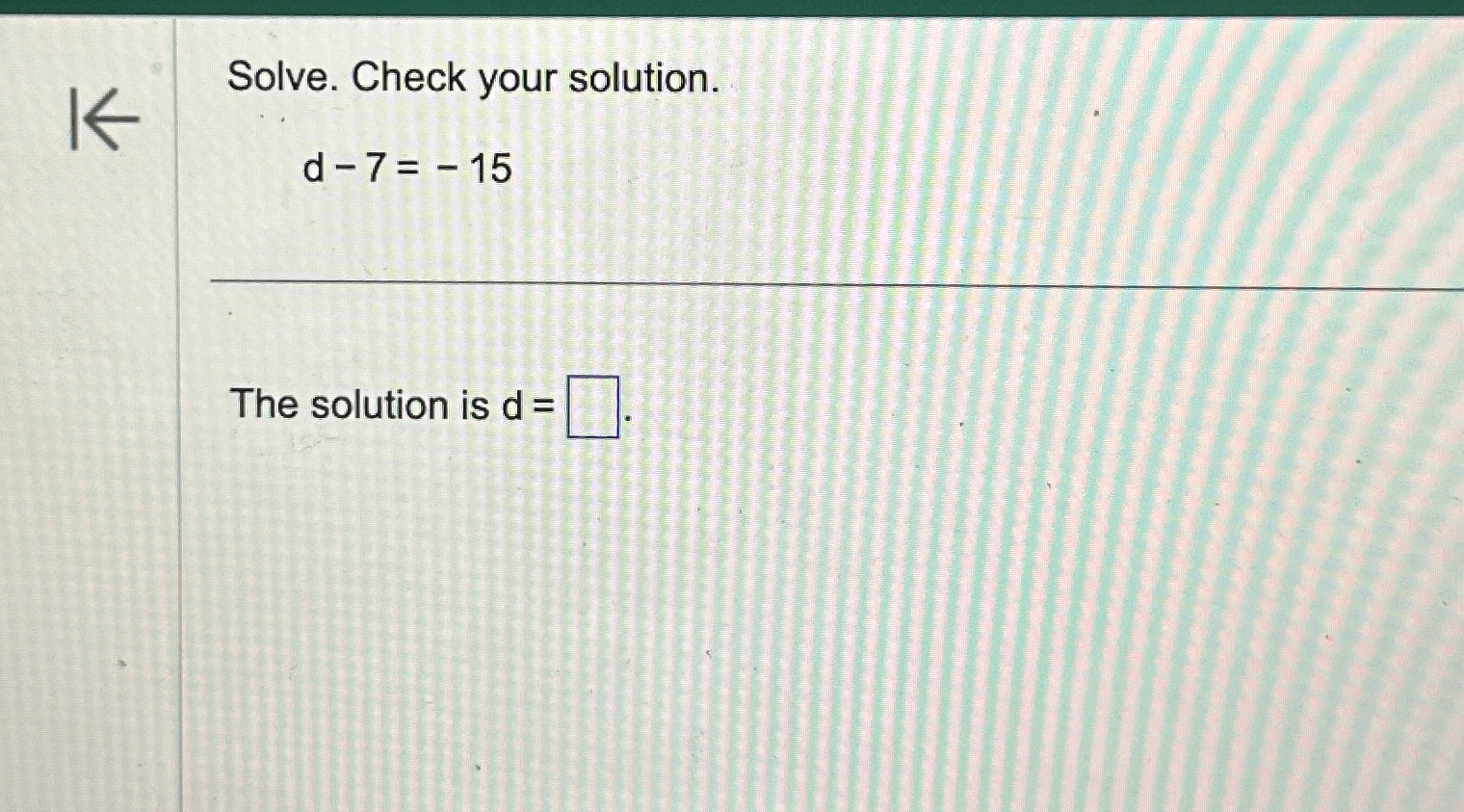 Solved Solve. Check your solution.d-7=-15The solution is d= | Chegg.com