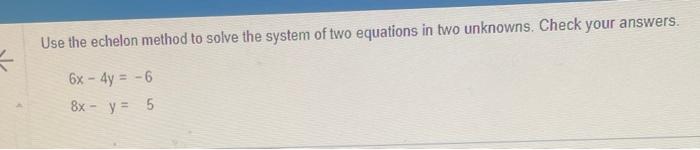 Solved Use the echelon method to solve the system of two | Chegg.com