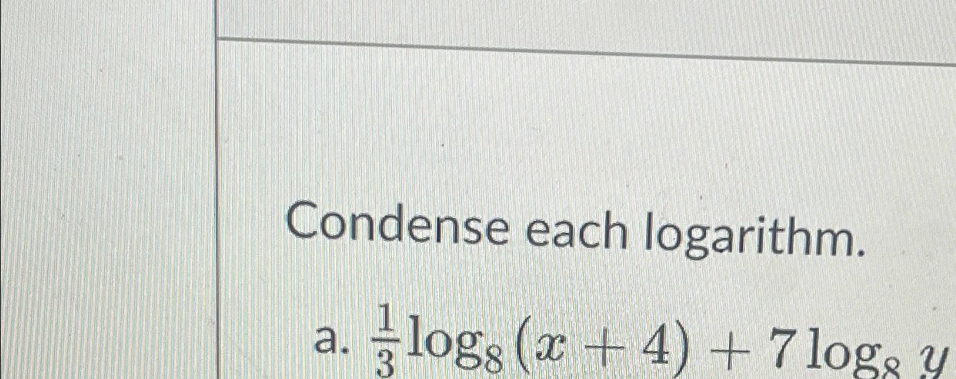 Solved Condense each logarithm.a. 13log8(x+4)+7log8y | Chegg.com