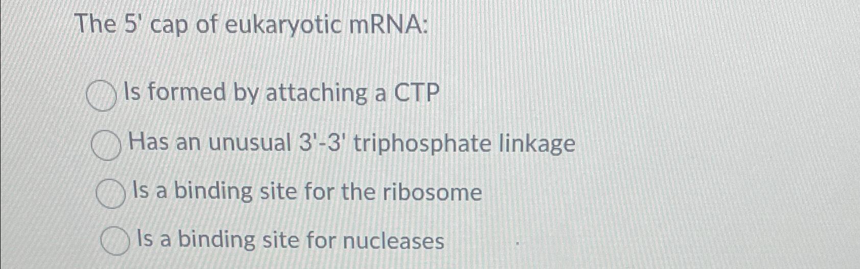 Solved what is true about The 5' ﻿cap of eukaryotic mRNA:Is | Chegg.com