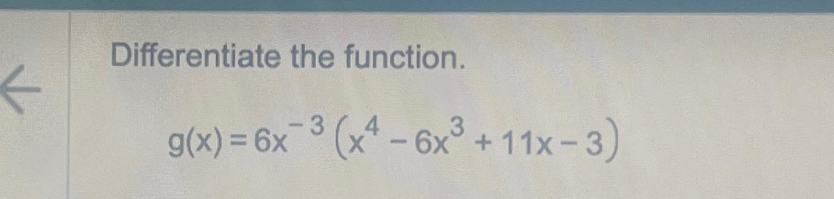 Solved Differentiate the function.g(x)=6x-3(x4-6x3+11x-3) | Chegg.com