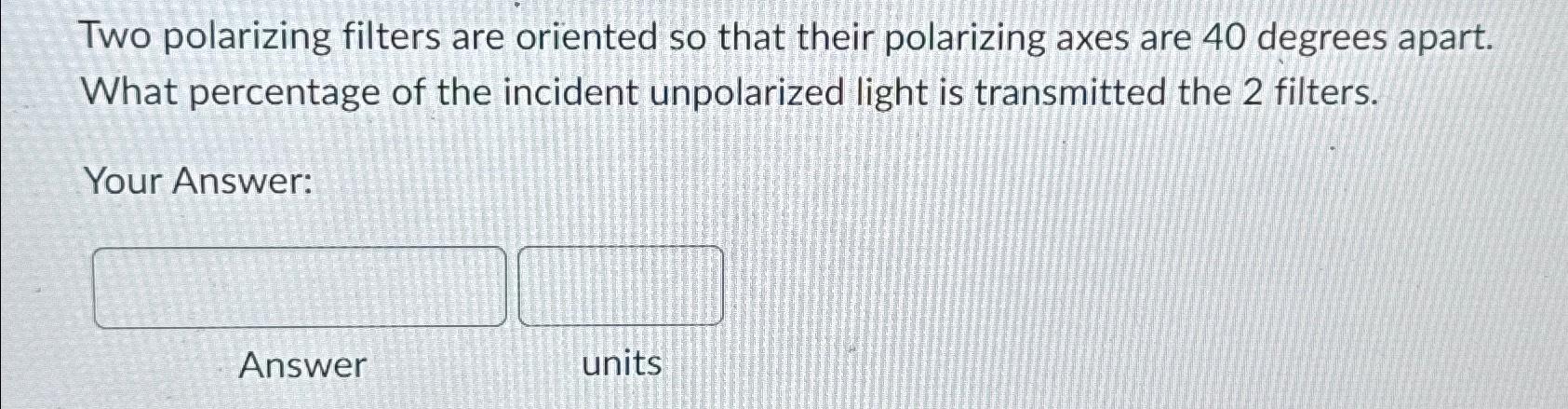 Solved Two polarizing filters are oriented so that their | Chegg.com