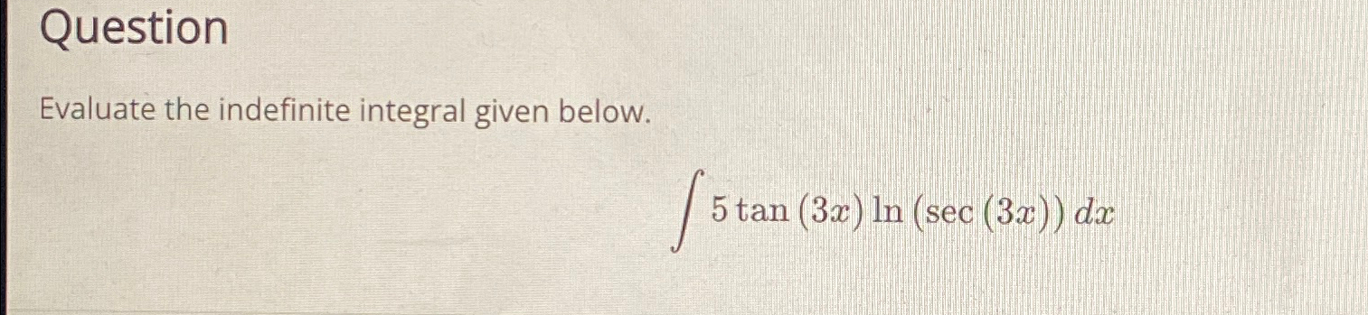Solved QuestionEvaluate the indefinite integral given | Chegg.com