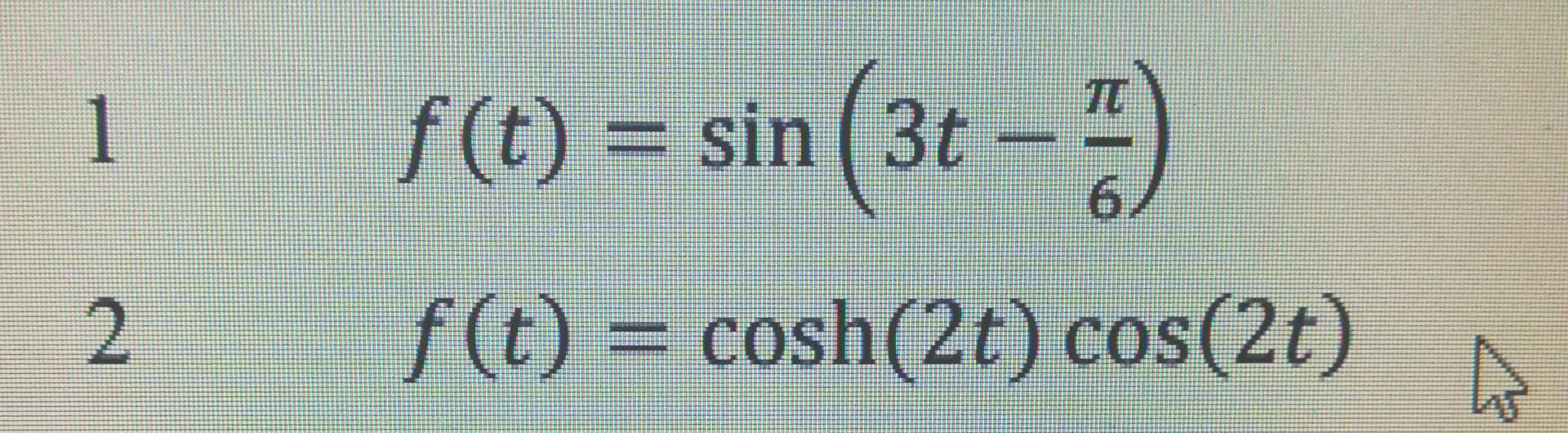 Solved 1 f(t) = sin ( 3t n(3t - 5 f(t) = cosh(2t) cos(2t) 2 | Chegg.com