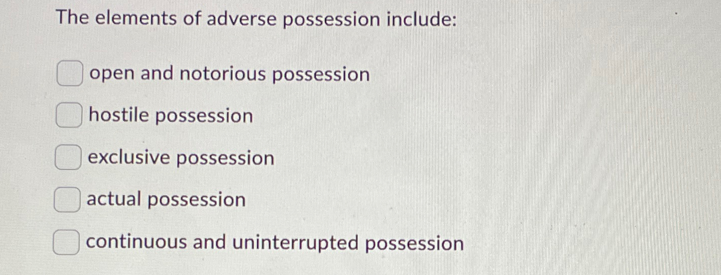 Solved The elements of adverse possession include:open and | Chegg.com